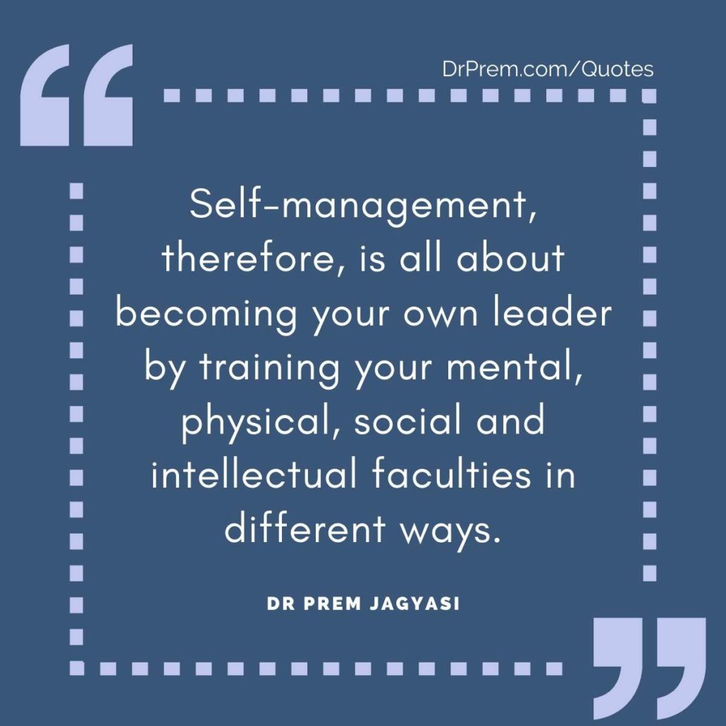 Self-management, therefore, is all about becoming your own leader