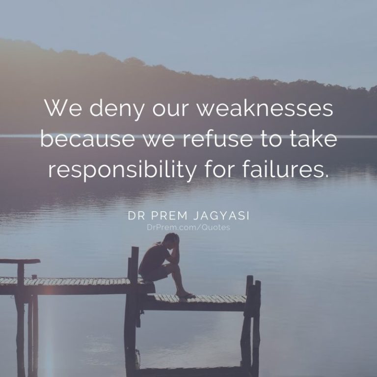 We deny our weaknesses because we refuse to take responsibility